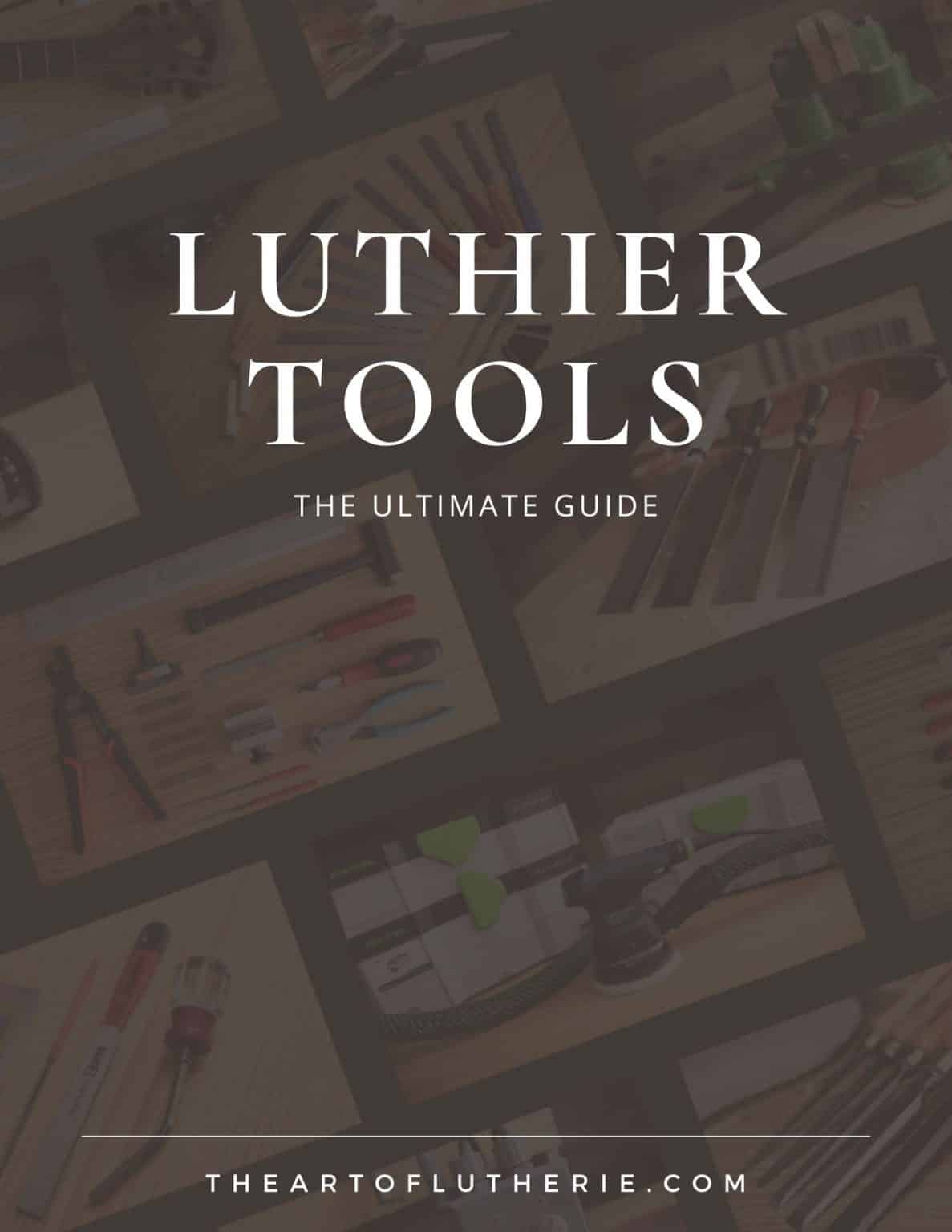 Luthier Tools: The Ultimate Guide - The Art Of Lutherie